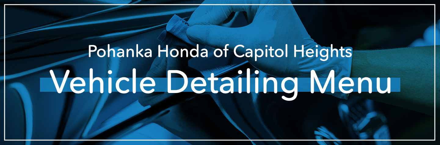 Honda Detail Menu - Pohanka Honda in Capitol Heights