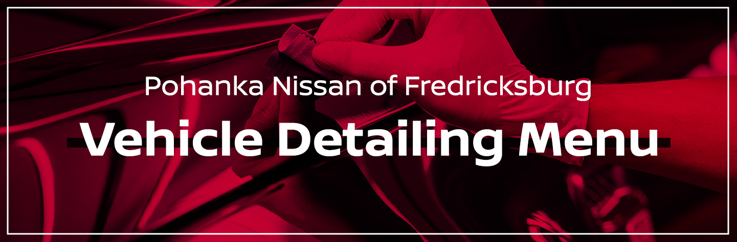 Vehicle Detailing Menu - Pohanka Nissan of Fredericksburg